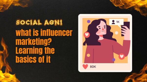 What is Influencer Marketing? Learning the Basics of it | Social Agni